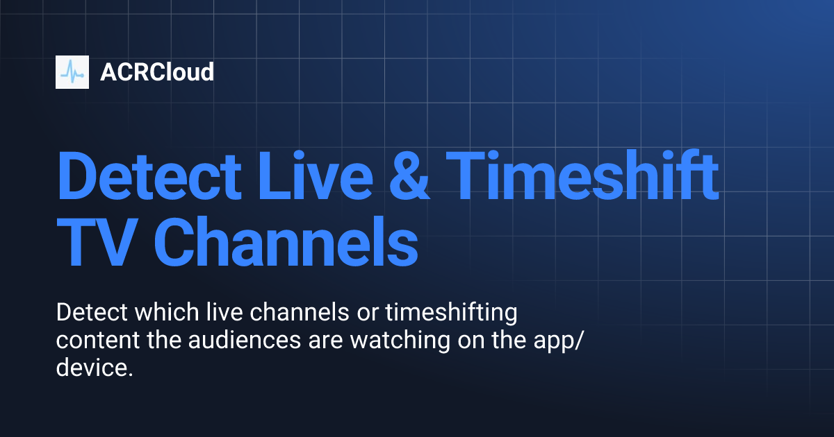 Detect Live & Timeshift TV Channels | ACRCloud